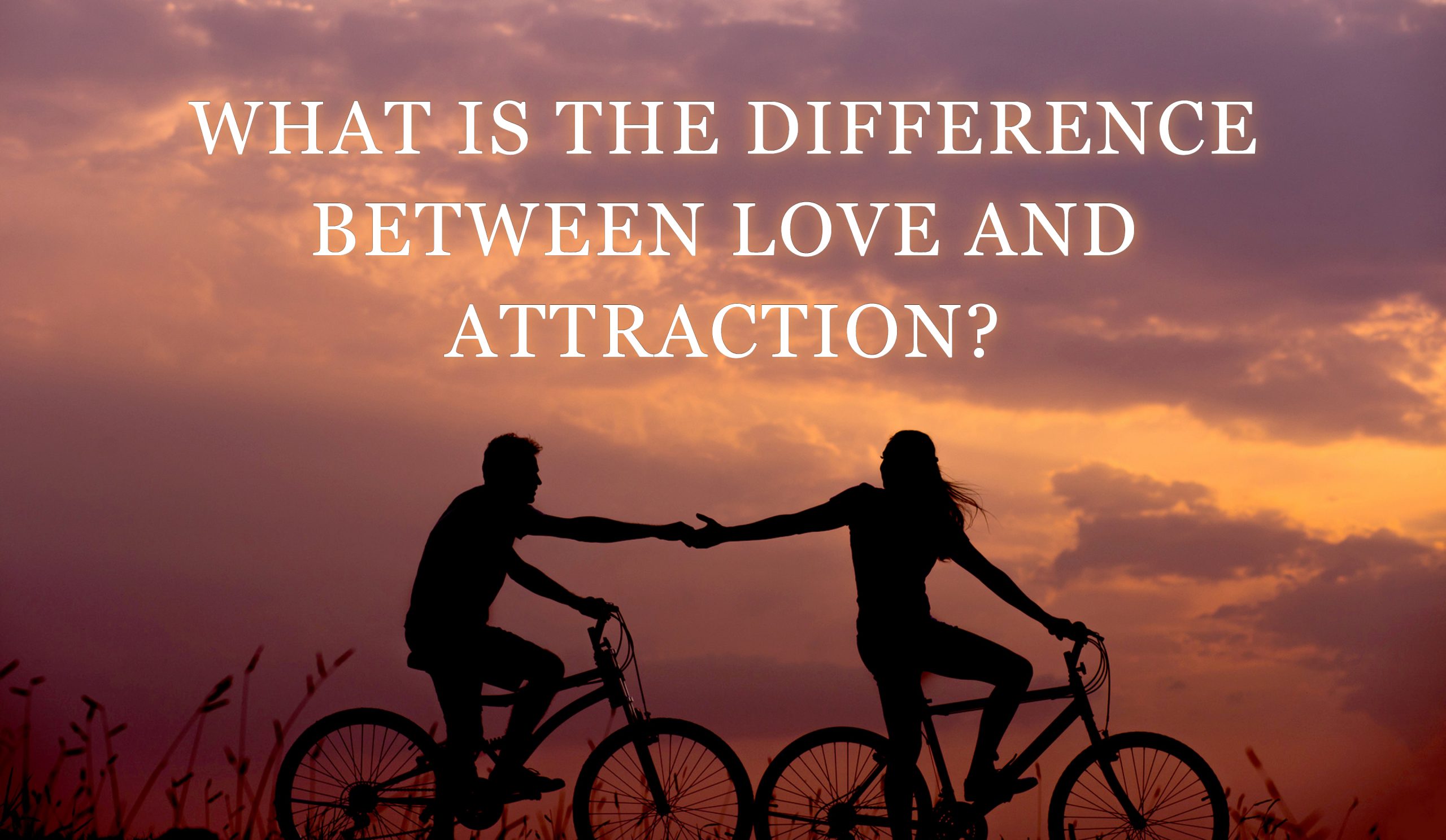 WHAT IS THE DIFFERENCE BETWEEN LOVE AND ATTRACTION? - Travliv360
